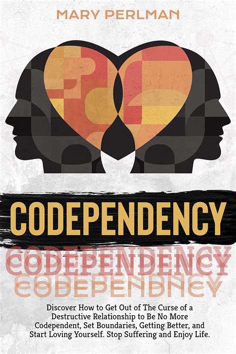 Codependency Discover How To Get Out Of The Curse Of A Destructive Relationship To Be No More