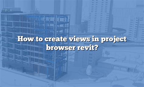 How To Create Views In Project Browser Revit