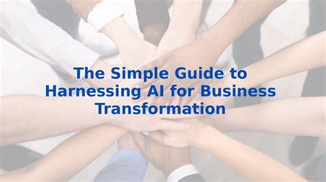 The Simple Guide To Harnessing Ai For Business Transformation