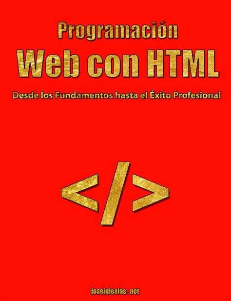Programación Web Con Html Desde Los Fundamentos Hasta El Éxito Profesional Iglesias José