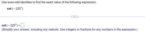 solved use even odd identities to find the exact value of
