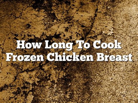 How Long Should I Bake Frozen Chicken Breast The Complete Guide