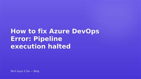 How To Fix Azure Devops Error Pipeline Execution Halted — Tech Guys 2 Go