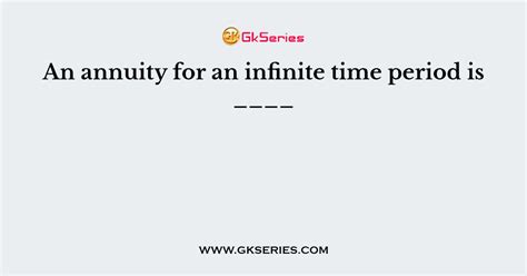 An Annuity For An Infinite Time Period Is