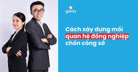 Cách xây dựng mối quan hệ đồng nghiệp chốn công sở