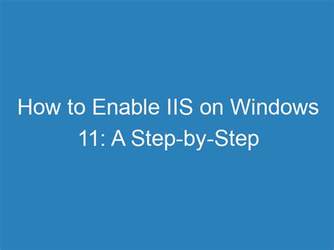 How To Enable Iis On Windows 11 A Step By Step Guide