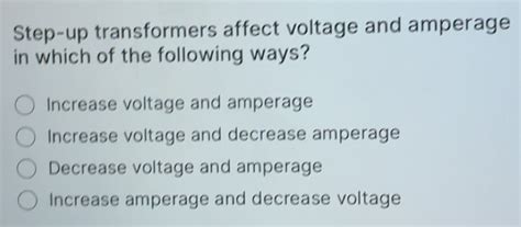 Solved Step Up Transformers Affect Voltage And Amperage In Which Of