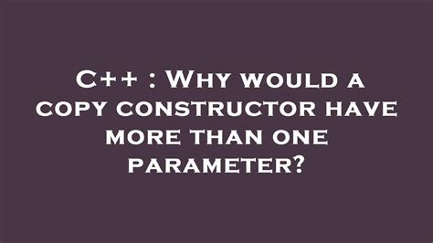 C Why Would A Copy Constructor Have More Than One Parameter Youtube
