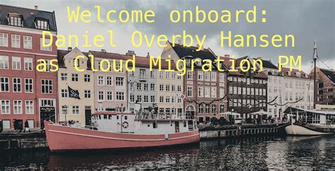 Welcome Onboard Daniel Overby Hansen As Cloud Migration Pm