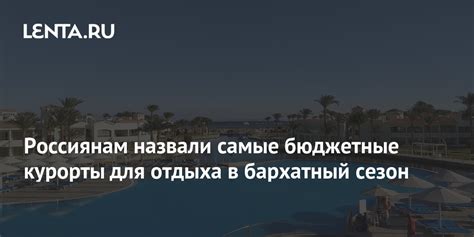 Россиянам назвали самые бюджетные курорты для отдыха в бархатный сезон Мир Путешествия