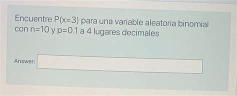 Solved Encuentre P X 3 Para Una Variable Aleatoria Binomial