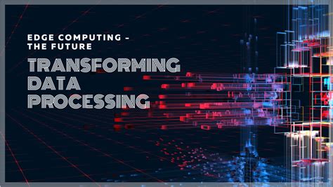 Edge Computing Transforming The Future Of Data Processing