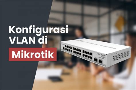 Konfigurasi VLAN Mikrotik Lengkap Xpertindo NET