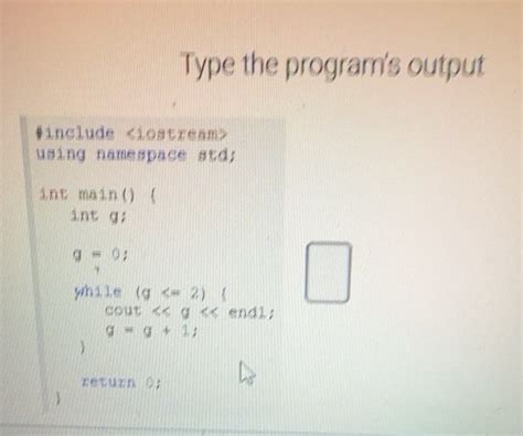 Solved Type The Programs Output Include Using Namespace Std Int Main Int G G0 While