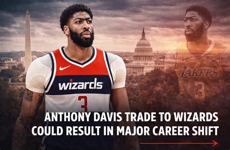Anthony Davis Trade To Wizards Could Reshape Next Phase Of His Nba