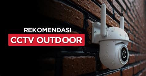 10 Rekomendasi Cctv Outdoor Terbaik Tahun 2025
