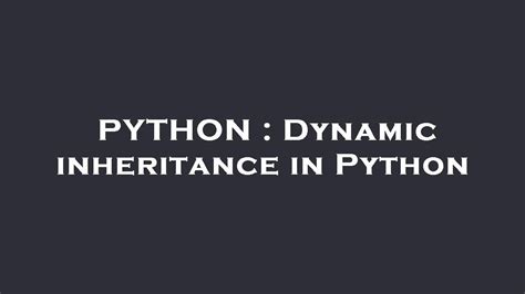 Python Dynamic Inheritance In Python Youtube