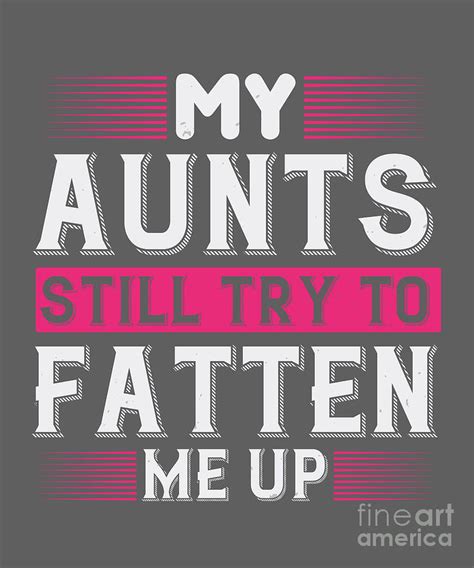 Aunt Auntie Gift My Aunts Still Try To Fatten Me Up Digital Art By Funnygiftscreation Fine Art
