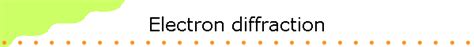 Electron Diffraction