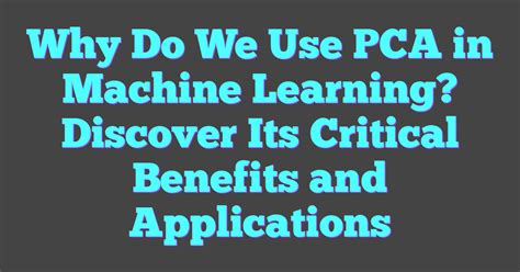 Why Do We Use Pca In Machine Learning Discover Its Critical Benefits