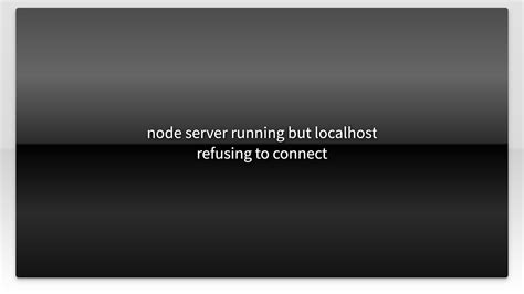 Node Server Running But Localhost Refusing To Connect YouTube