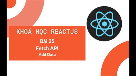 Khoá học ReactJS Bài Fetch API trong React JS Add Data YouTube