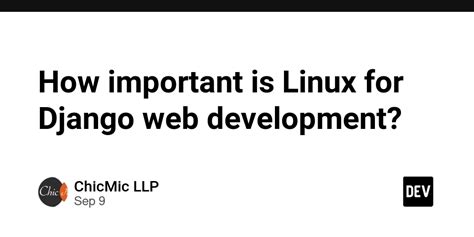 How Important Is Linux For Django Web Development Dev Community