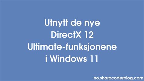 Utnytt De Nye Directx 12 Ultimate Funksjonene I Windows 11 Sharp Coder Blog
