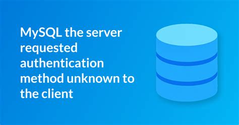 Resolved Mysql The Server Requested Authentication Method Unknown To The Client