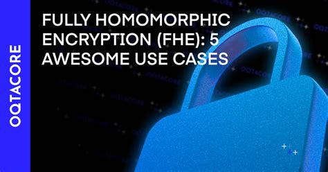 Fully Homomorphic Encryption Fhe 5 Awesome Use Cases Oqtacore Blog