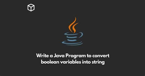 Write A Java Program To Convert Boolean Variables Into String