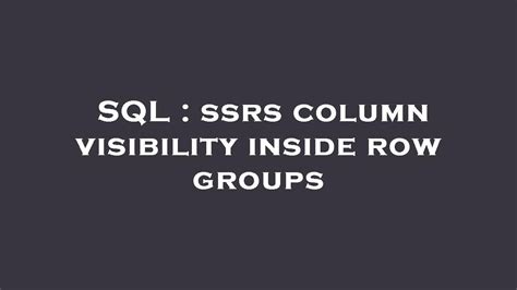 SQL Ssrs Column Visibility Inside Row Groups YouTube