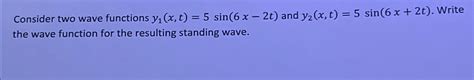 solved consider two wave functions y1 x t 5sin 6x 2t ﻿and