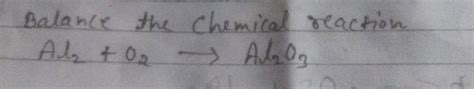 Balance The Chemical Reactional2 O2 Al2 O3 Filo