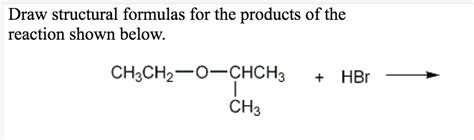SOLVED: Draw structural formulas for the products of the reaction shown below: CH2=CH-O-CH2CH3 + HBr