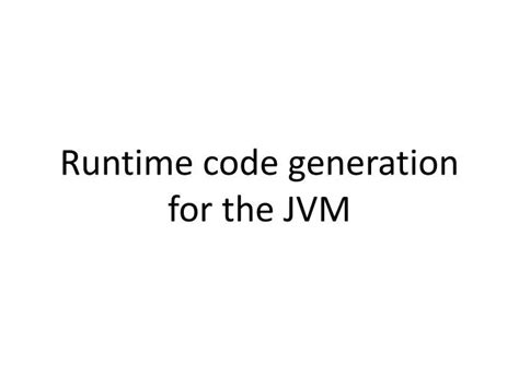Ppt Runtime Code Generation For The Jvm Powerpoint Presentation Free
