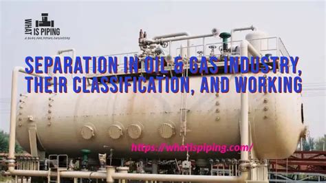 separation in the oil and gas industry their classification and working