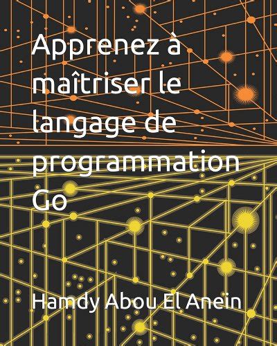 Apprenez à Maîtriser Le Langage De Programmation Go A Book By Hamdy