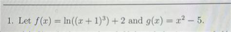 Solved Let F X Ln X 1 3 2 ﻿and G X X2 5 ﻿find Fog X