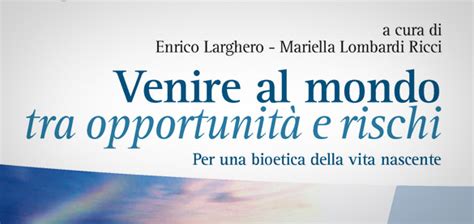 Il Libro Venire Al Mondo Tra Opportunità E Rischi Bioetica News Torino