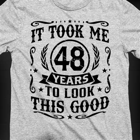 It Took Me 48 Years To Look This Good Svg 48 Years Old 48th Birthday
