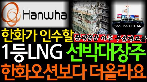 주식 한화가 인수할 세계1등 Lng선박 조선 대장주 이 주식 관세협상 최대수혜주 한화오션 보다 더올라요 한화 Hd현대중공업 한화오션 한화엔진삼성중공업