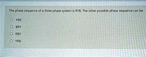 Solved The Phase Sequence Of A Three Phase System Is Ryb The Other Possible Phase Sequence Can