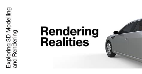 2025 rendering realities exploring 3d modelling and rendering