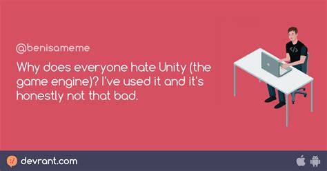Hate Why Does Everyone Hate Unity The Game Engine Ive Used It And