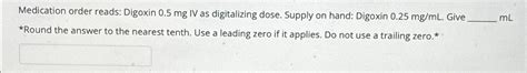 Solved Medication Order Reads Digoxin 0 5mg ﻿iv As