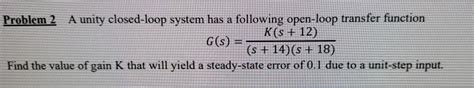 Solved Problem 2 A Unity Closed Loop System Has A Following