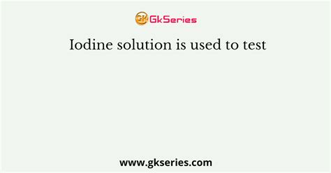 Iodine Solution Is Used To Test