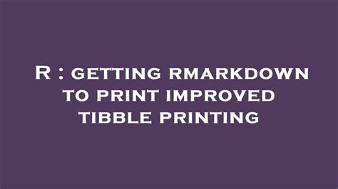 R Getting Rmarkdown To Print Improved Tibble Printing Youtube