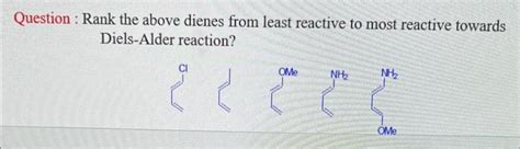 Solved Question : Rank the above dienes from least reactive | Chegg.com